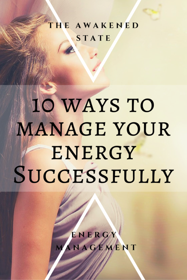 10 Ways to Manage Your Energy Successfully • The Awakened State