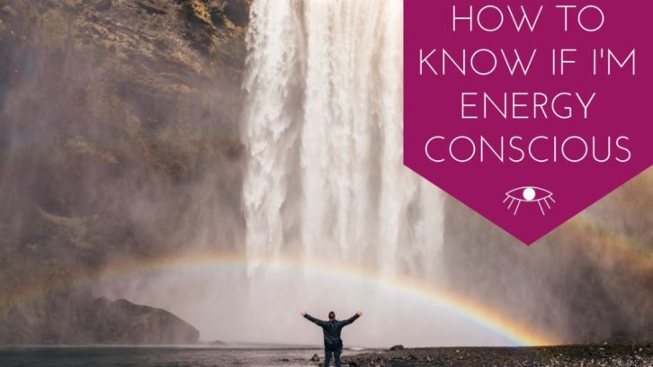 How to Know If I'm Energy Conscious • The Awakened State
