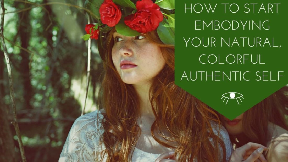 How to Start Embodying Your Natural, Colorful Authentic Self • The ...
