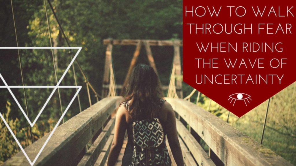 How to Walk Through Fear While riding the Wave of uncertainty • The ...