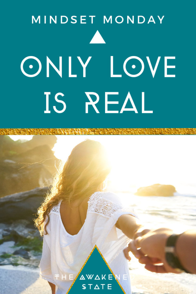 Mindset Monday: Only Love is Real • The Awakened State