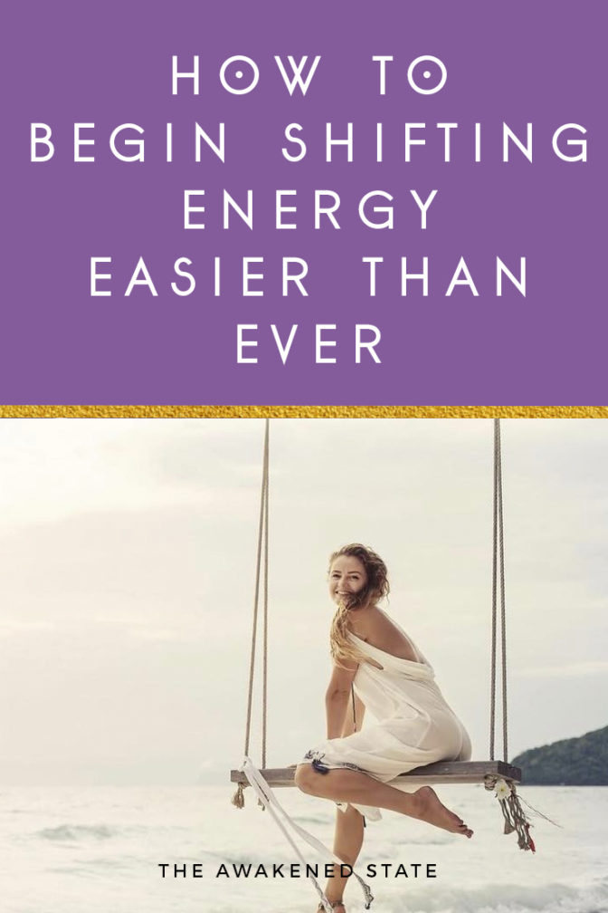 How to Begin Shifting your Energy Easier than Ever • The Awakened State