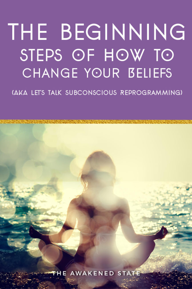 The Beginning Steps of Subconscious Reprogramming aka How to start changing your Beliefs • The ...